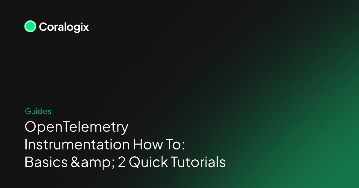 OpenTelemetry Instrumentation How To: Basics & 2 Quick Tutorials - Coralogix